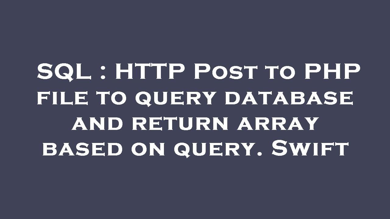 SQL : HTTP Post to PHP file to query database and return array based on query. Swift