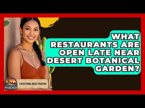 What Restaurants Are Open Late Near Desert Botanical Garden? - Everything About Phoenix