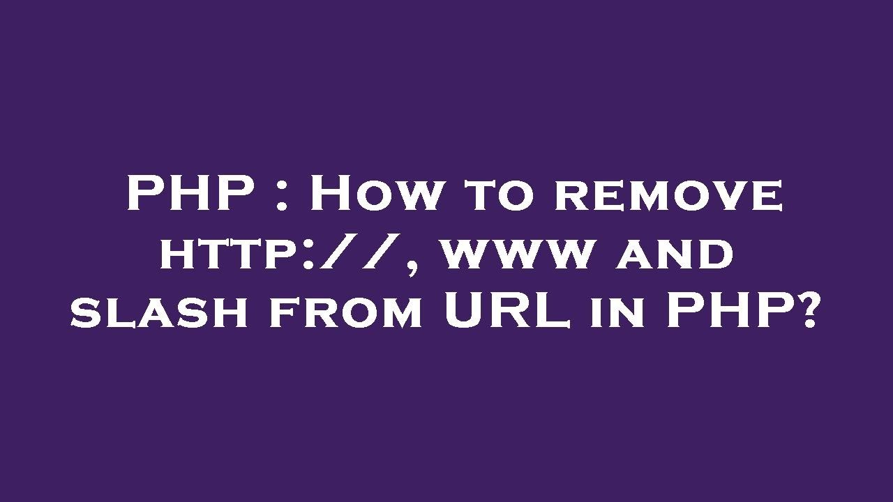 PHP : How to remove http://, www and slash from URL in PHP?
