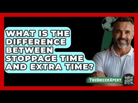 What Is The Difference Between Stoppage Time And Extra Time? - The Soccer Xpert