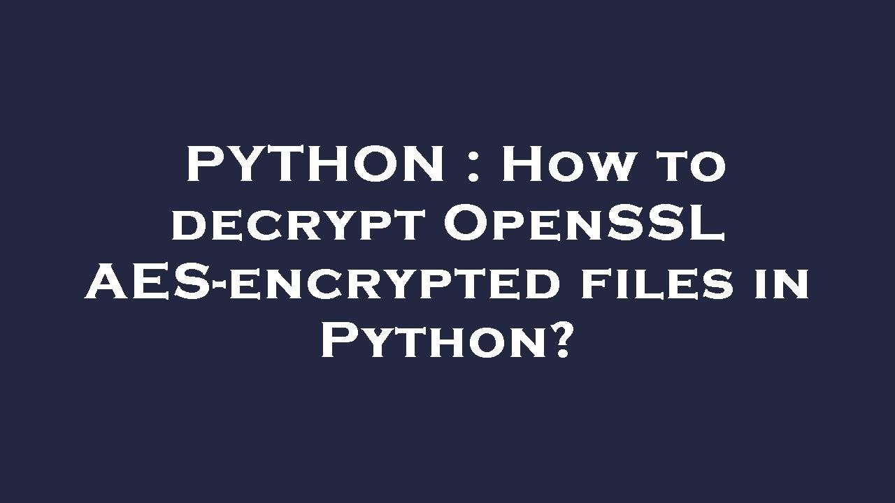 PYTHON : How to decrypt OpenSSL AES-encrypted files in Python?