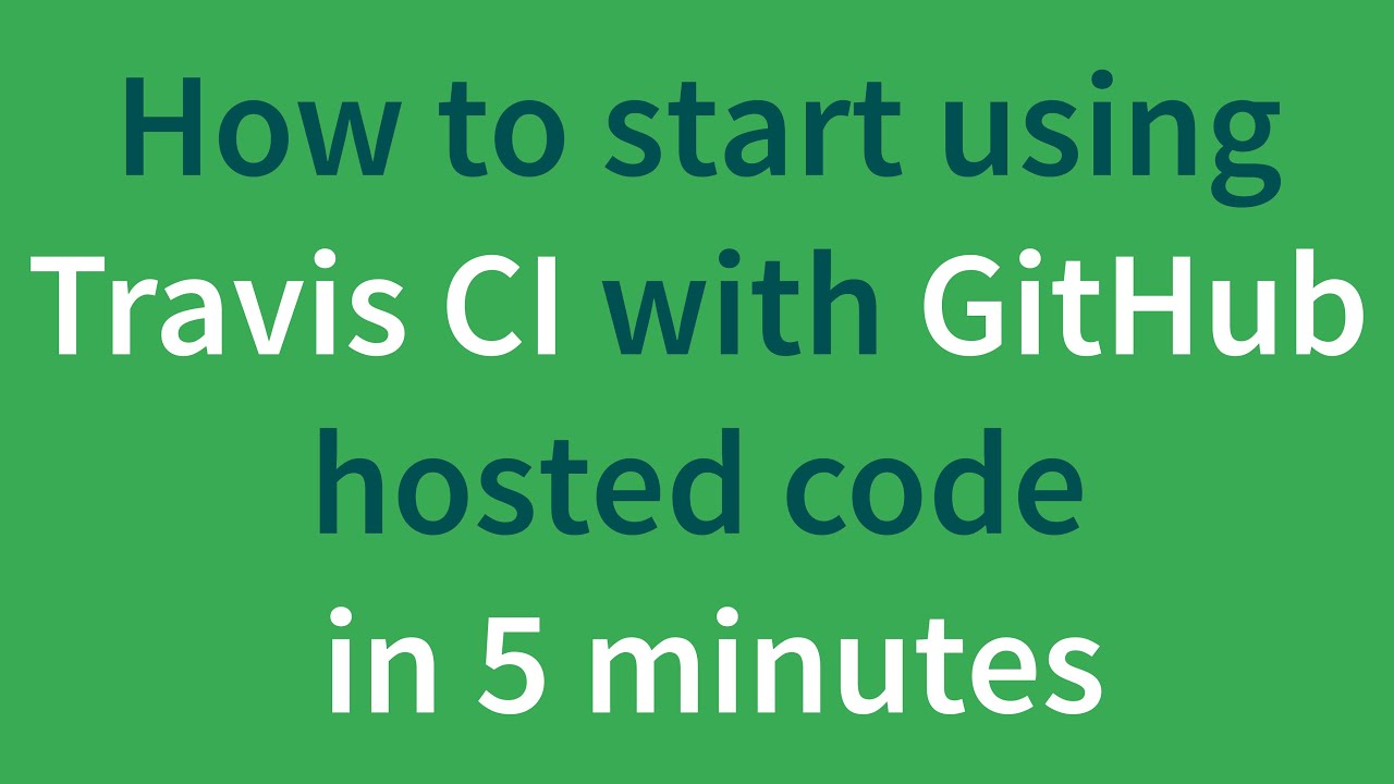 How to start using Travis CI with your GitHub hosted code in 5 minutes