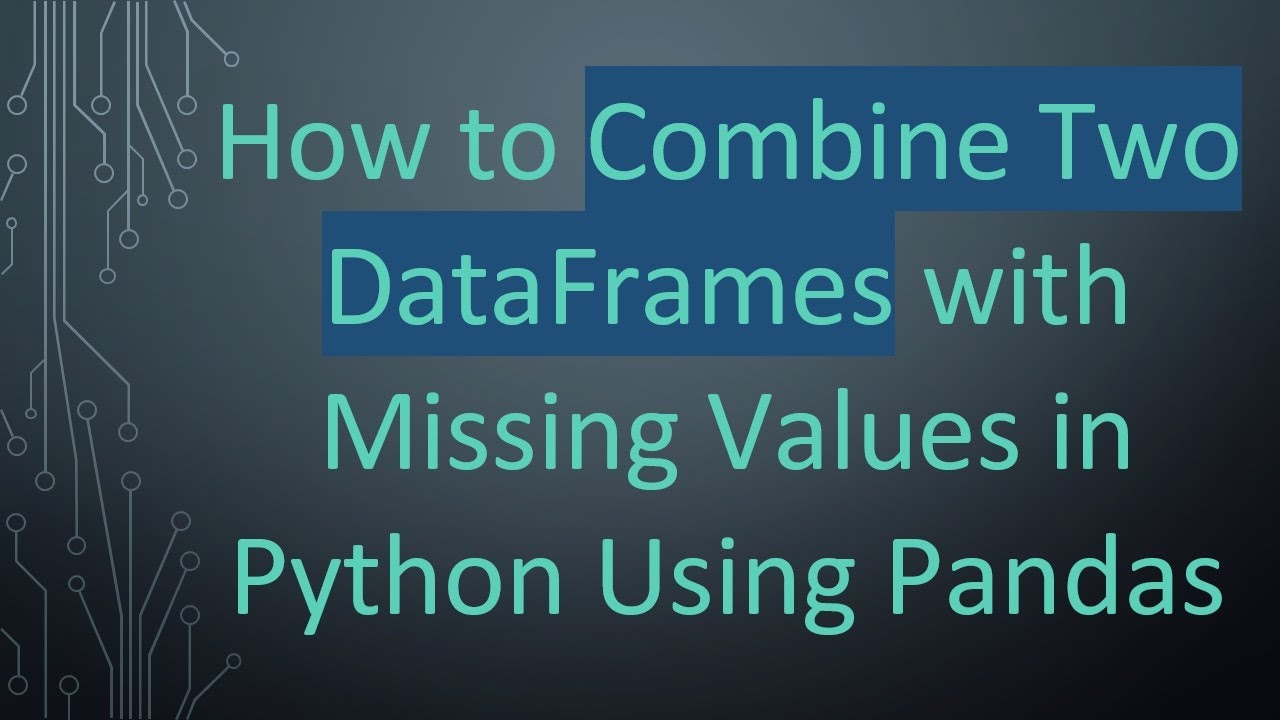How to Combine Two DataFrames with Missing Values in Python Using Pandas