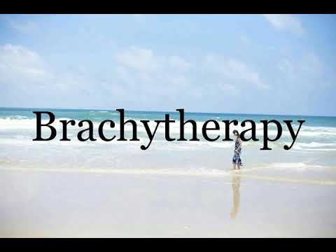 How To Pronounce Brachytherapy🌈🌈🌈🌈🌈🌈Pronunciation Of Brachytherapy