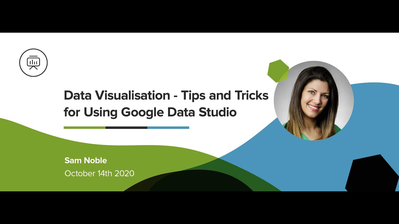 Data Visualisation -  Tips and Tricks for using Google Data Studio Webinar