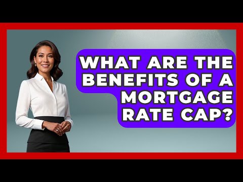 What Are The Benefits Of A Mortgage Rate Cap? - Crazy About Credit Cards