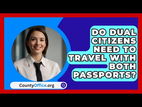 Do Dual Citizens Need To Travel With Both Passports? - CountyOffice.org