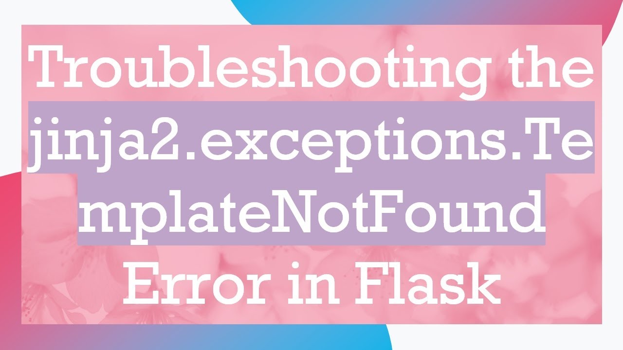 Troubleshooting the jinja2.exceptions.TemplateNotFound Error in Flask