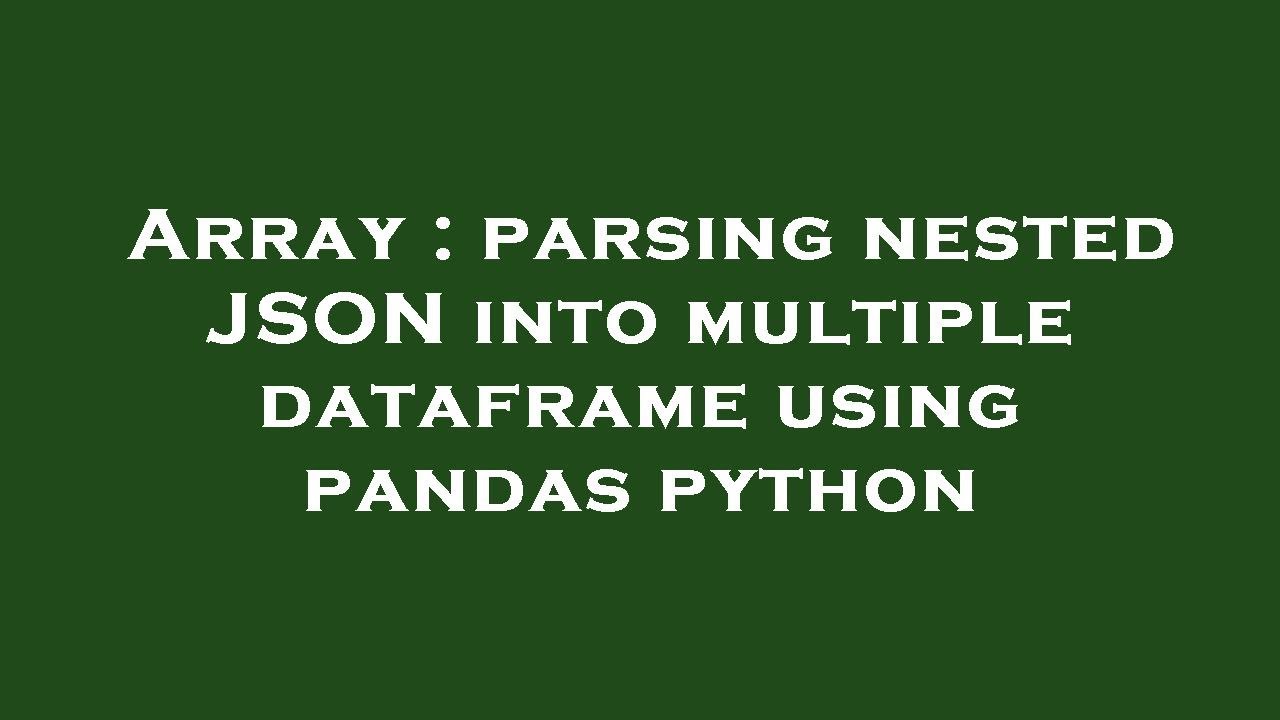Array : parsing nested JSON into multiple dataframe using pandas python