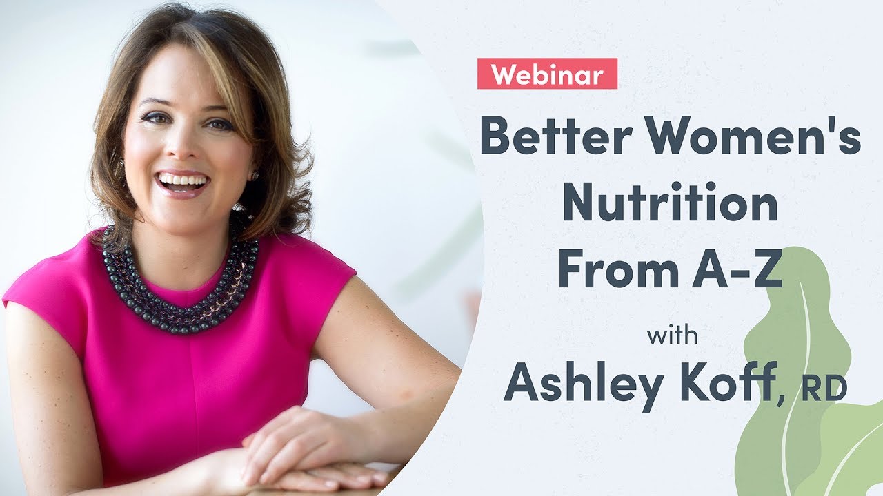 Better Women's Nutrition From A-Z with Ashley Koff, RD | Fullscript Webinar