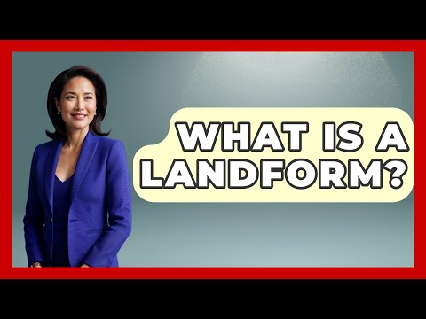 What Is A Landform? - The Geography Atlas