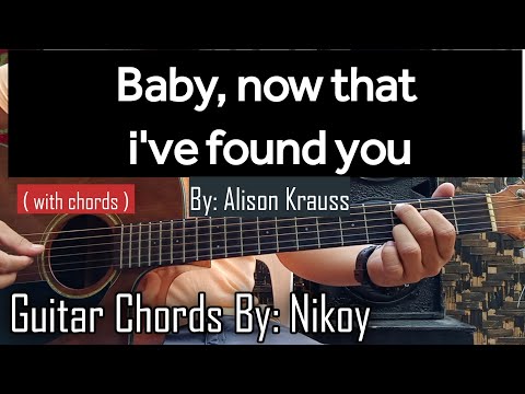 Baby, Now that i've found you - Alison Krauss | Guitar Chords By: Nikoy (with Chords)