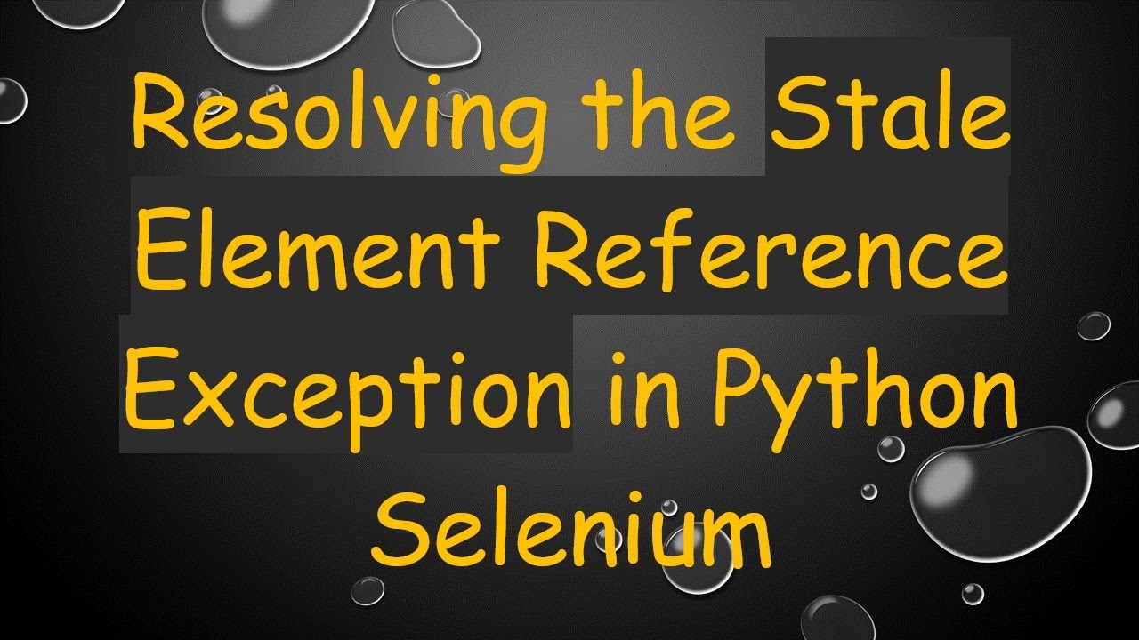 Resolving the Stale Element Reference Exception in Python Selenium