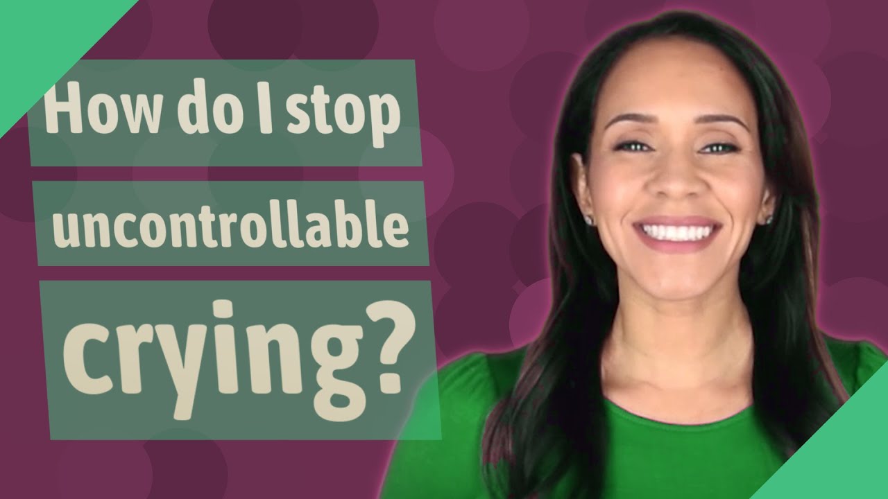 How do I stop uncontrollable crying?