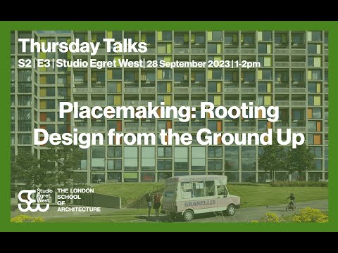 Thursday Talks | S2 E3 | Studio Egret West | Placemaking: Rooting Design from the Ground Up.