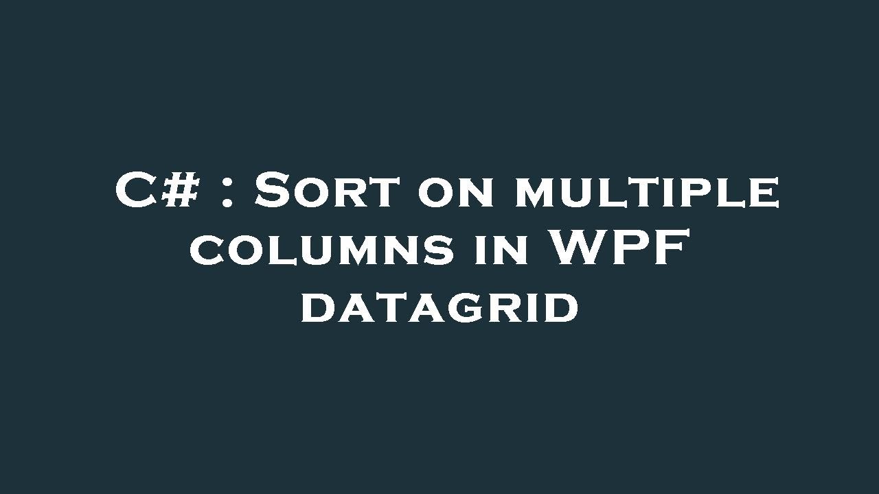 C# : Sort on multiple columns in WPF datagrid