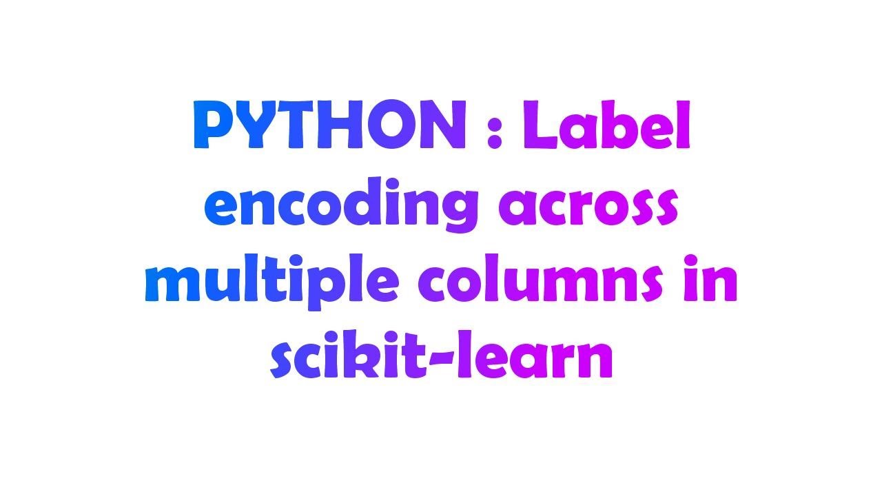 PYTHON : Label encoding across multiple columns in scikit-learn