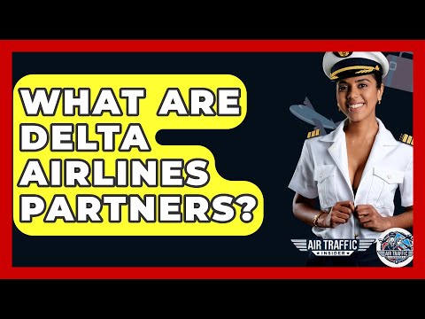 What Are Delta Airlines Partners? - Air Traffic Insider