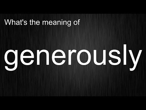 What's the meaning of "generously", How to pronounce generously?