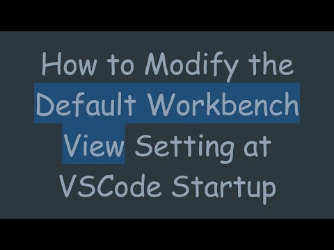 How to Modify the Default Workbench View Setting at VSCode Startup