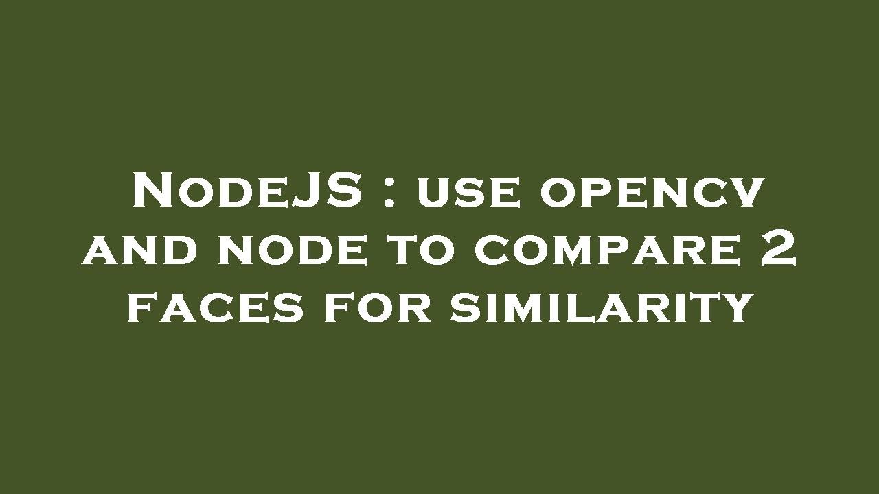 NodeJS : use opencv and node to compare 2 faces for similarity