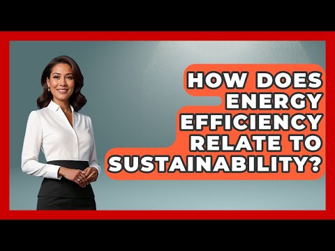 How Does Energy Efficiency Relate To Sustainability? - Civil Engineering Explained