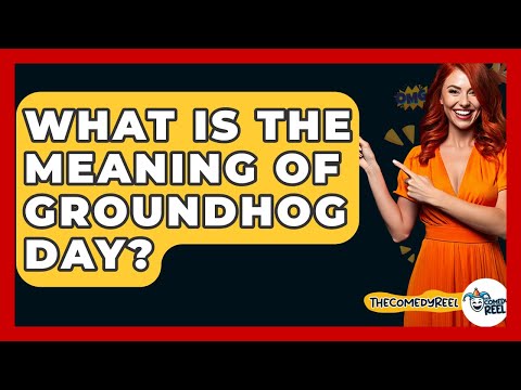 What Is The Meaning Of Groundhog Day? - The Comedy Reel