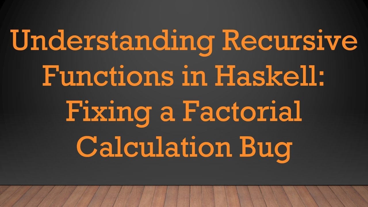Understanding Recursive Functions in Haskell: Fixing a Factorial Calculation Bug