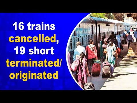16 trains cancelled, 19 short terminated/originated