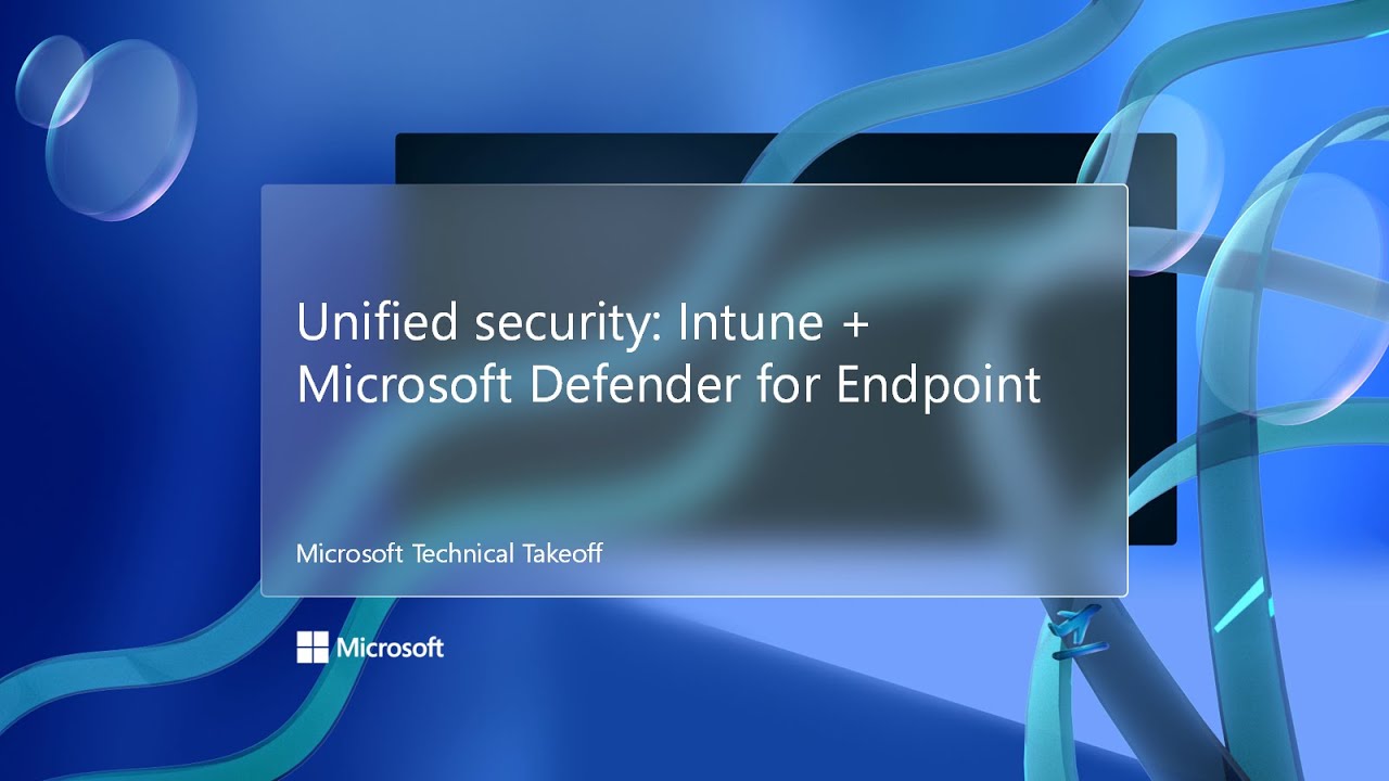 Unified security: Intune + Microsoft Defender for Endpoint – Microsoft Technical Takeoff