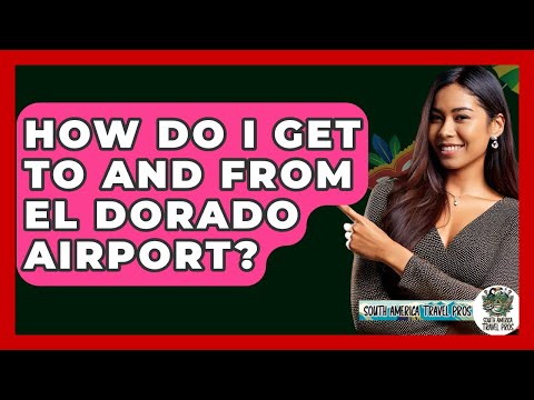 How Do I Get To And From El Dorado Airport? - South America Travel Pros