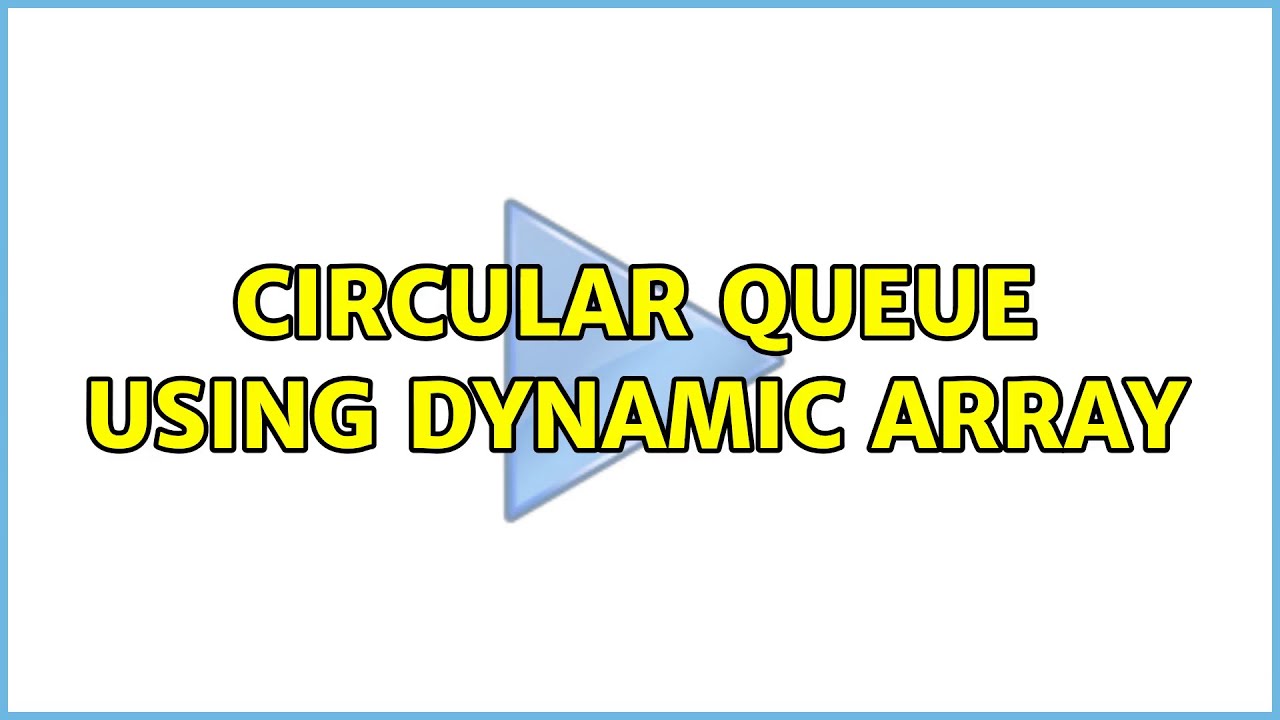 Circular Queue using Dynamic Array (2 Solutions!!)