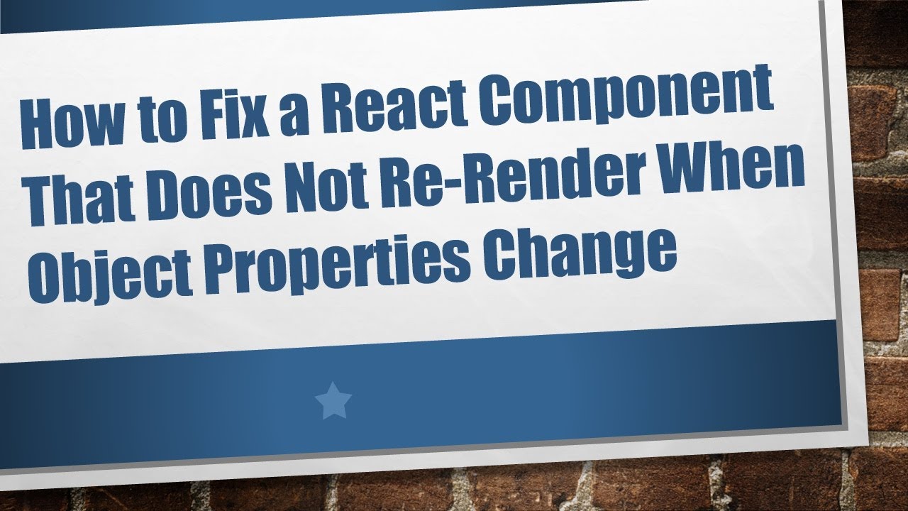 How to Fix a React Component That Does Not Re-Render When Object Properties Change
