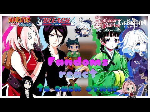 Fandom’s React to each other//Naruto//The apothecary diaries//Bleach//Genshinimapct// GachaReaction