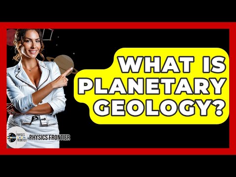 What Is Planetary Geology? - Physics Frontier