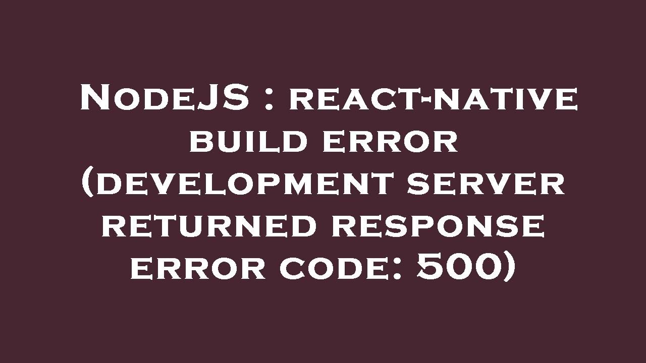 NodeJS : react-native build error (development server returned response error code: 500)