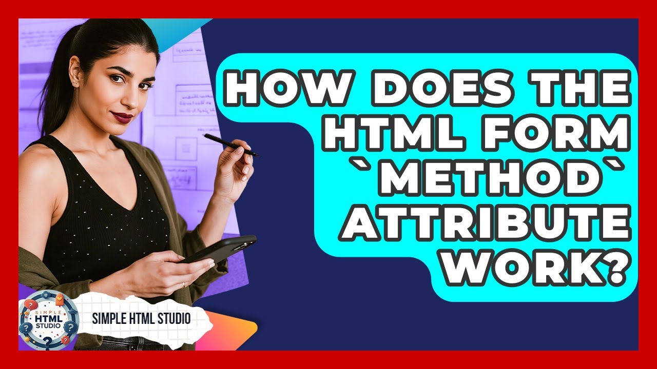 How Does The HTML Form `method` Attribute Work? - Simple HTML Studio
