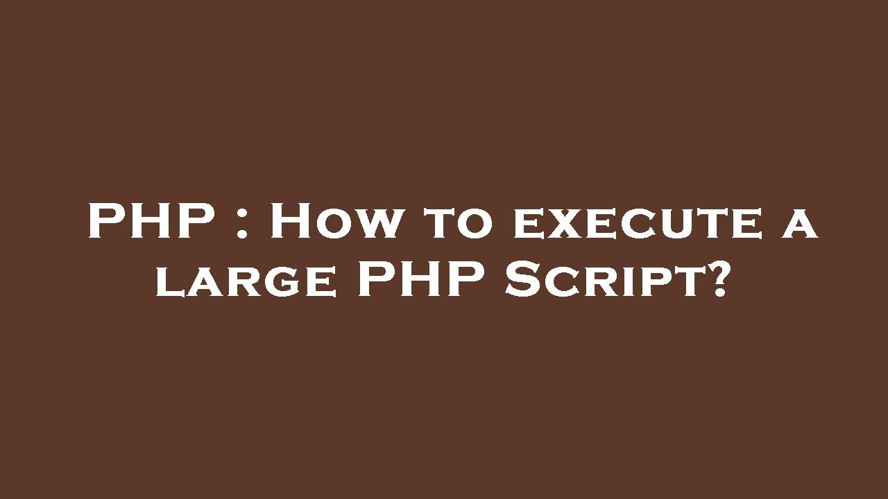 PHP : How to execute a large PHP Script?