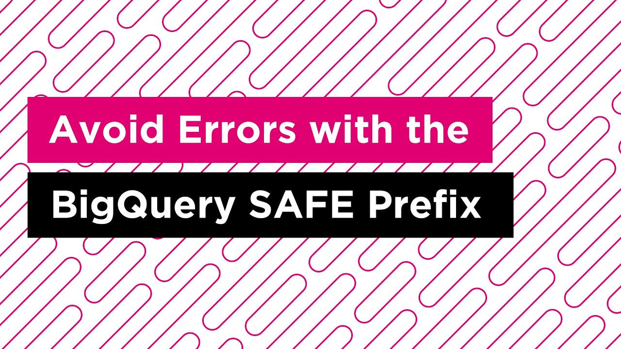 Avoid Errors with the BigQuery SAFE Prefix