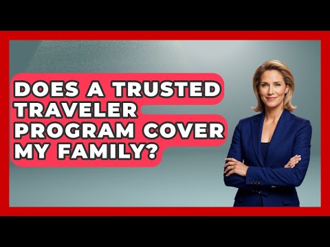 Does A Trusted Traveler Program Cover My Family? - US Citizenship Immigration Guide