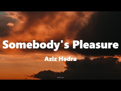 Aziz Hedra - Somebody's Pleasure || Lyrics