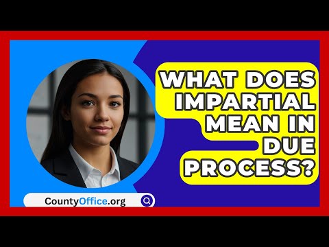 What Does Impartial Mean In Due Process? - CountyOffice.org