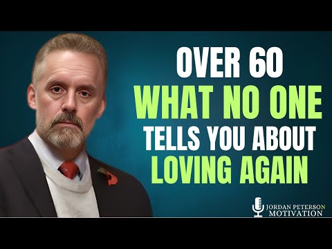 Over 60: What No One Tells You About Loving Again | By JORDAN B PETERSON