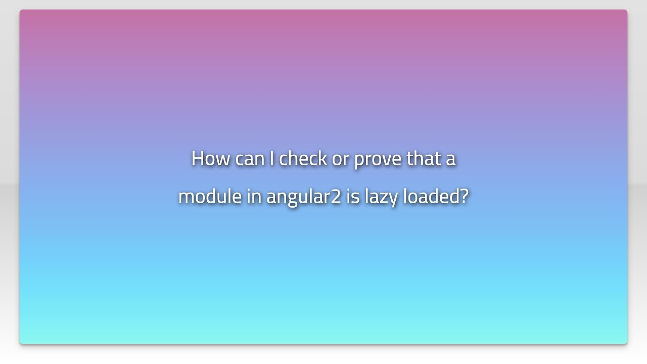 How can I check or prove that a module in angular2 is lazy loaded?