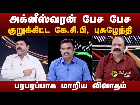 Nerpada pesu | அக்னீஸ்வரன் பேச பேச குறுக்கிட்ட கே.சி.பி... புகழேந்தி.. பரபரப்பாக மாறிய விவாதம்!