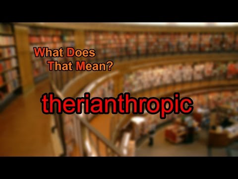 What does therianthropic mean?