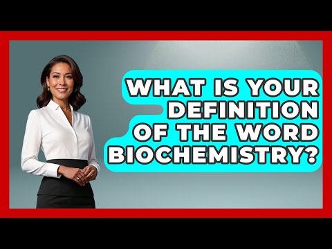What Is Your Definition Of The Word Biochemistry? - Chemistry For Everyone