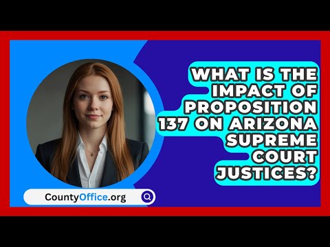 What Is the Impact of Proposition 137 on Arizona Supreme Court Justices? | CountyOffice News