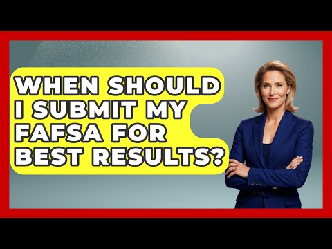 When Should I Submit My FAFSA For Best Results? | Budgeting as a Student News