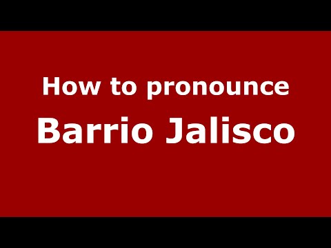 How to pronounce Barrio Jalisco (Mexico/Mexican Spanish) - PronounceNames.com